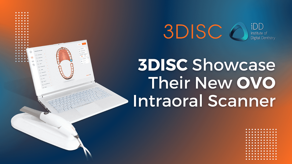 3DISC Showcase Their New OVO Intraoral Scanner - Institute of Digital Dentistry