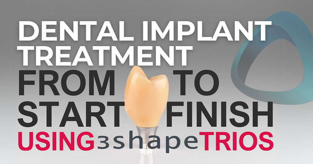 Dental Implant Treatment from Start to Finish using 3Shape TRIOS