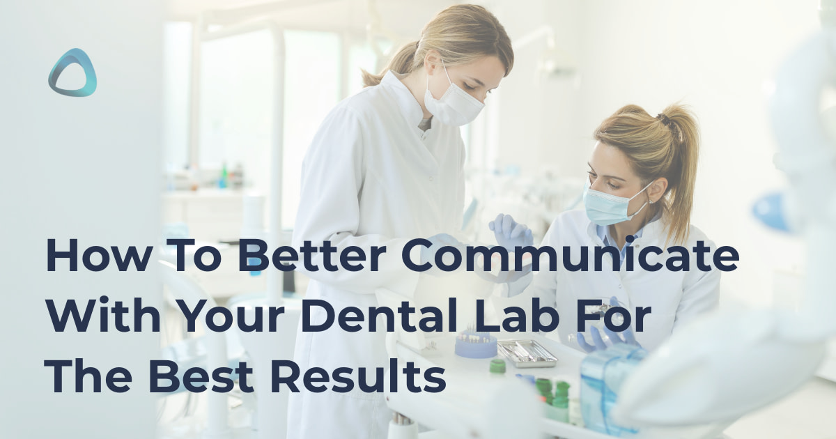 How To Communicate With Your Dental Lab For The Best Results